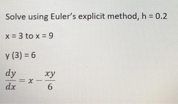 Solved Solve using Euler's explicit method, h = 0.2 x= 3 to | Chegg.com