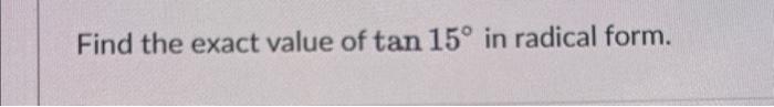 Solved Find the exact value of tan15∘ in radical form. | Chegg.com
