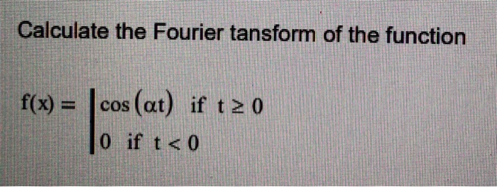 Solved Calculate the Fourier tansform of the function f(x) = | Chegg.com