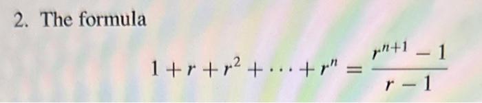 Solved 2. The formula 1+r+r2+⋯+rn=r−1rn+1−1is true for all | Chegg.com