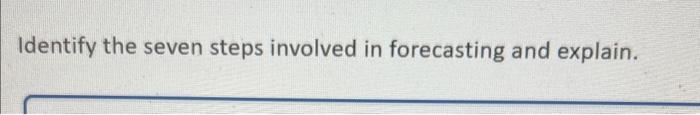 Solved Identify The Seven Steps Involved In Forecasting And