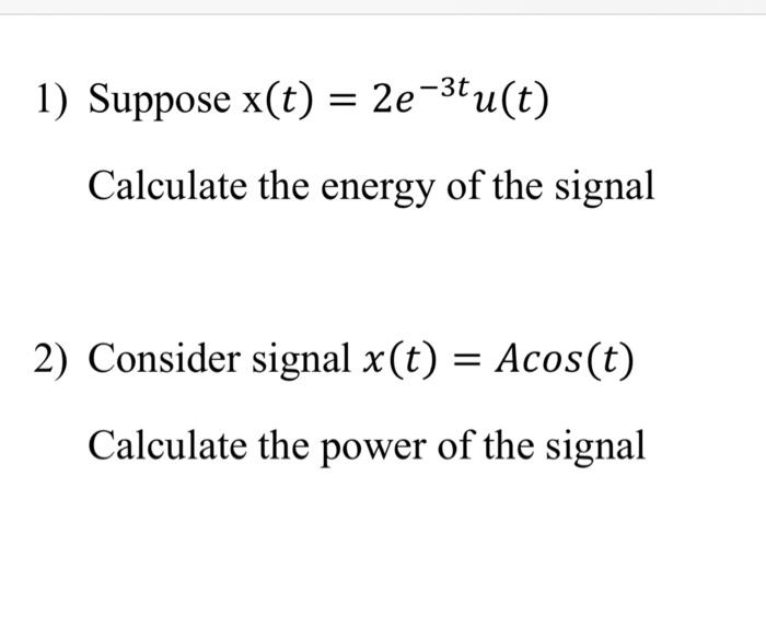 Solved 1) Suppose x(t)=2e−3tu(t) Calculate the energy of the | Chegg.com