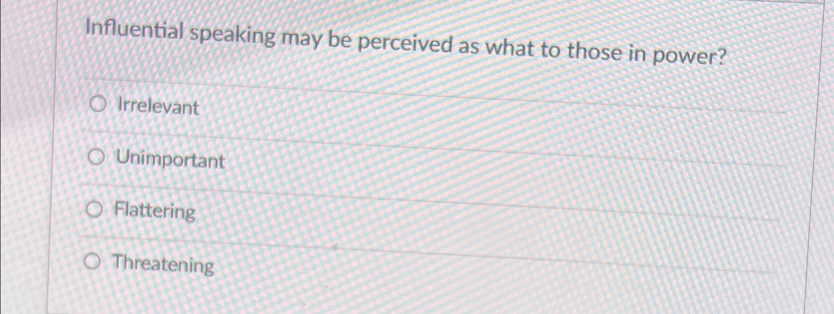 Solved Influential speaking may be perceived as what to | Chegg.com