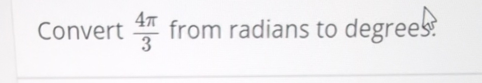 Solved Convert 4π3 ﻿from radians to degrees? | Chegg.com