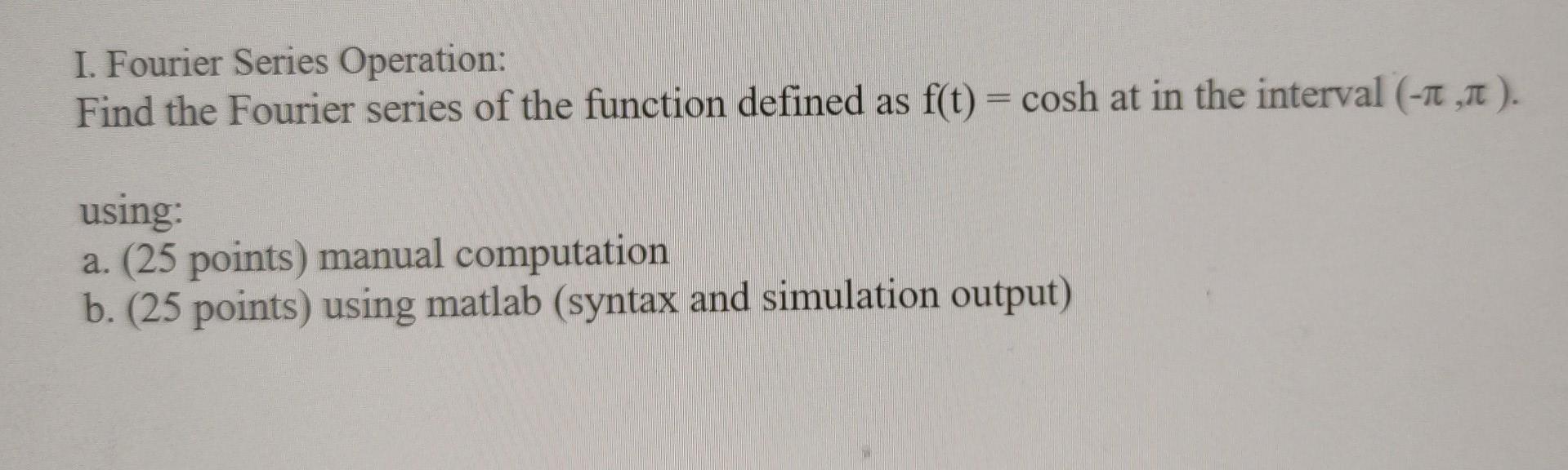 Solved I. Fourier Series Operation: Find the Fourier series | Chegg.com