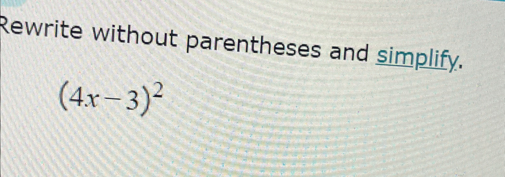 Solved Rewrite without parentheses and simplify.(4x-3)2 | Chegg.com