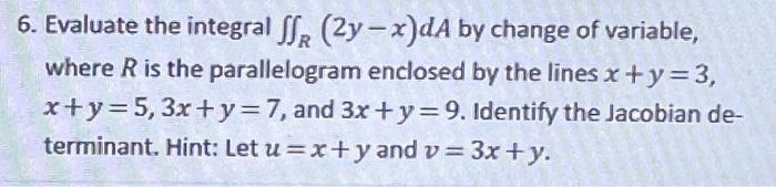 Solved 6. Evaluate the integral SSR (2y-x)dA by change of | Chegg.com