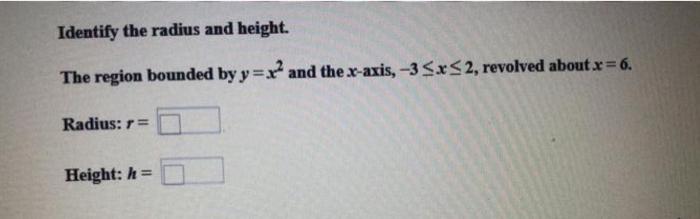 Solved Identify the radius and height. The region bounded by | Chegg.com