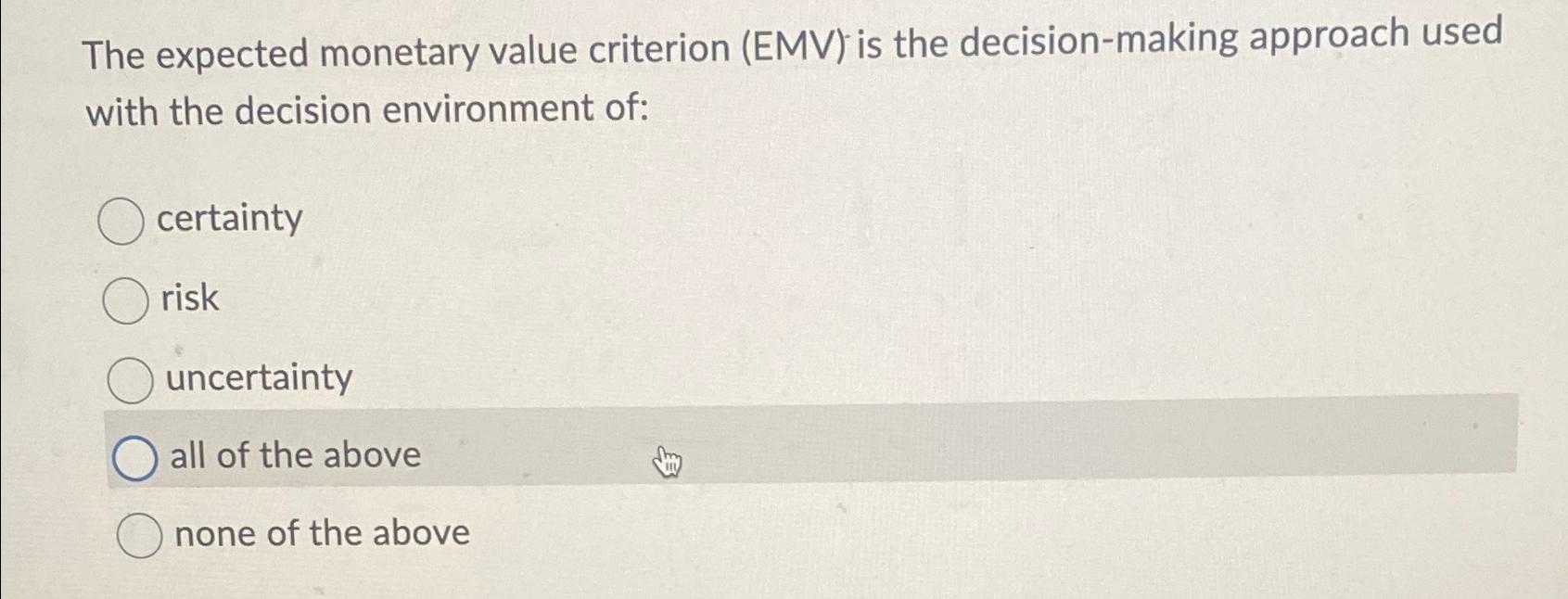 Solved The expected monetary value criterion (EMV) ﻿is the | Chegg.com