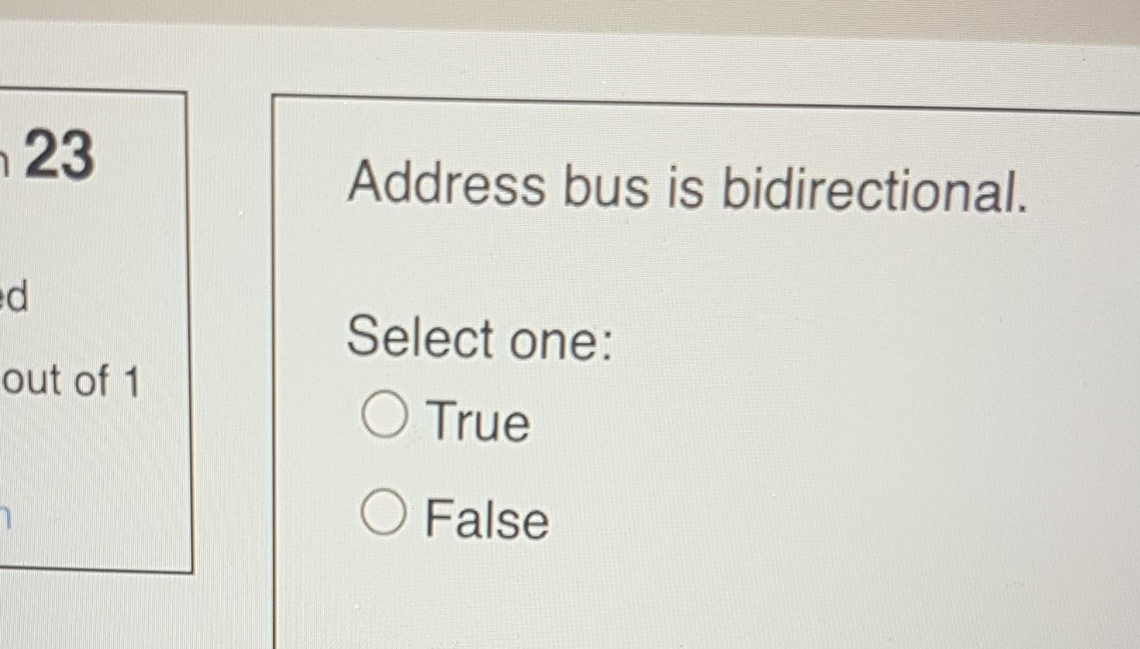 Solved 23 Address bus is bidirectional. Select one: True | Chegg.com