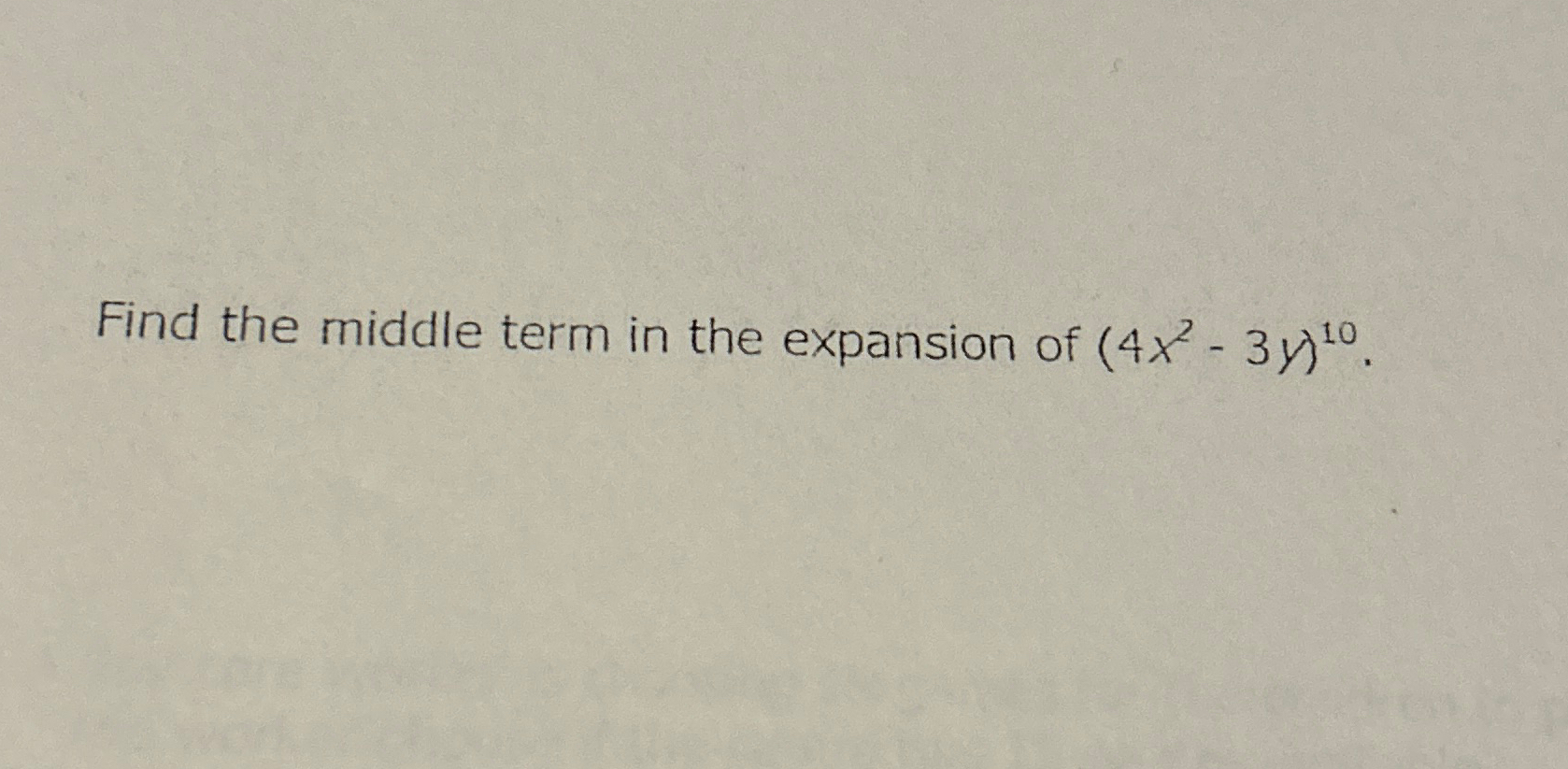 Solved Find the middle term in the expansion of (4x2-3y)10. | Chegg.com