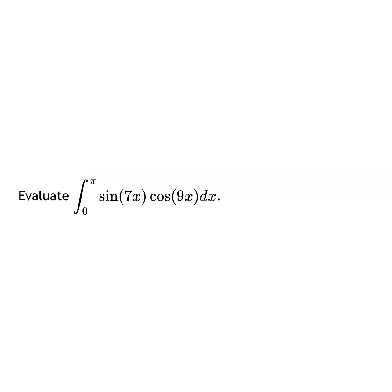 Solved Evaluate ∫0πsin(7x)cos(9x)dx | Chegg.com