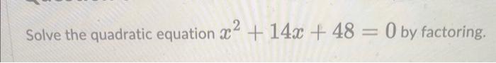 Solved Solve the quadratic equation x2+14x+48=0 by | Chegg.com