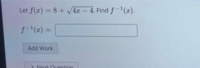 Solved Let f(x) = 8 + 4x - 4. Find f-'(x). Add Work > Next | Chegg.com