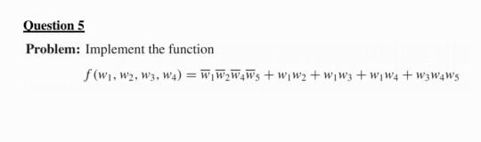 Solved Question 5 Problem: Implement the function f(w , W2, | Chegg.com