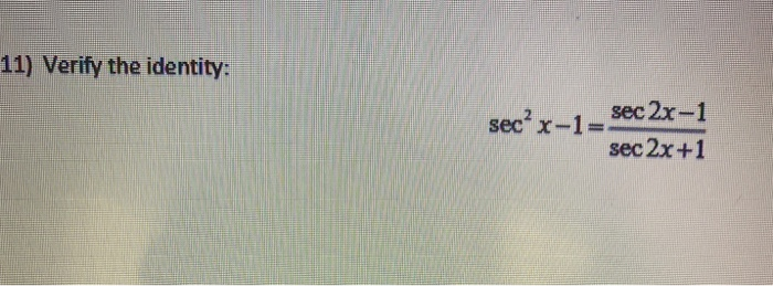 Solved 11) Verify the identity: secx-1= sec 2x-1 sec 2x+1 | Chegg.com