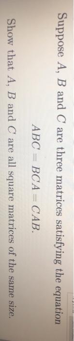 Solved Suppose A, B and C are three matrices satisfying the | Chegg.com