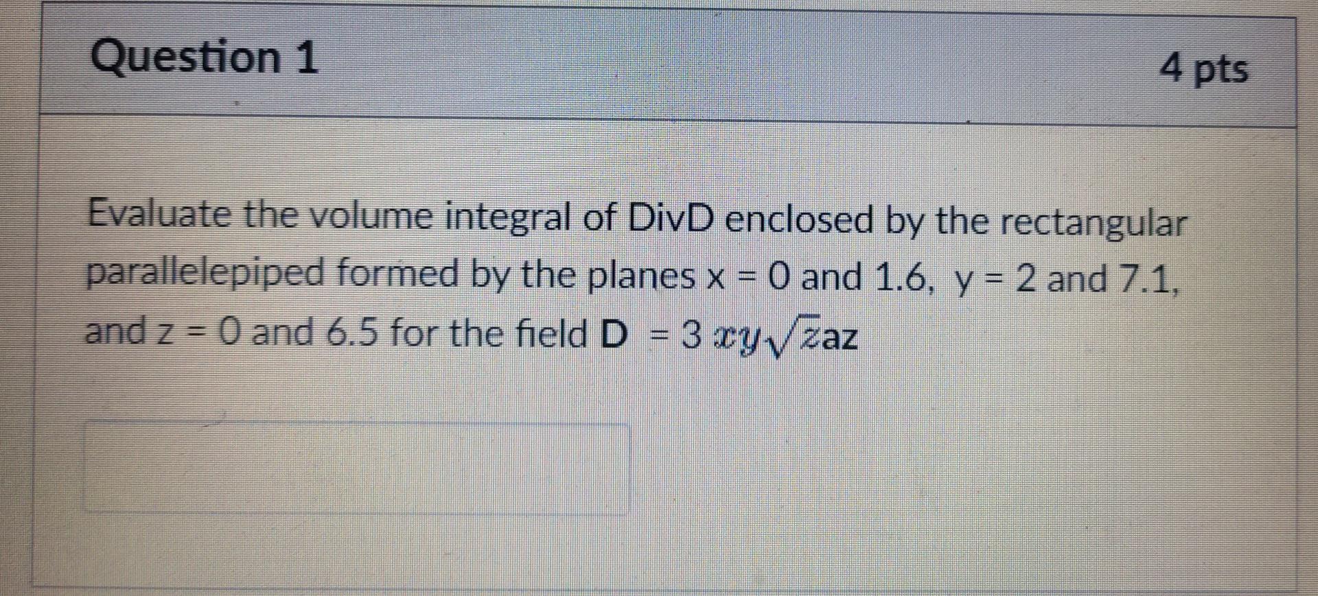 Solved Question 1 4 pts Evaluate the volume integral of DivD | Chegg.com
