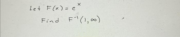 Solved Let F(x)=ex Find F−1(1,∞) | Chegg.com