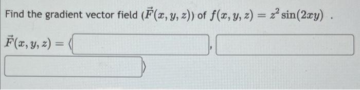 Solved Find the gradient vector field (F(x,y,z)) of | Chegg.com