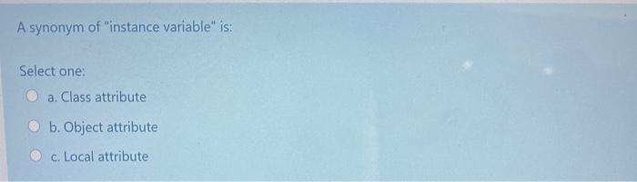 Solved A synonym of "instance variable" is: Select one: a. | Chegg.com