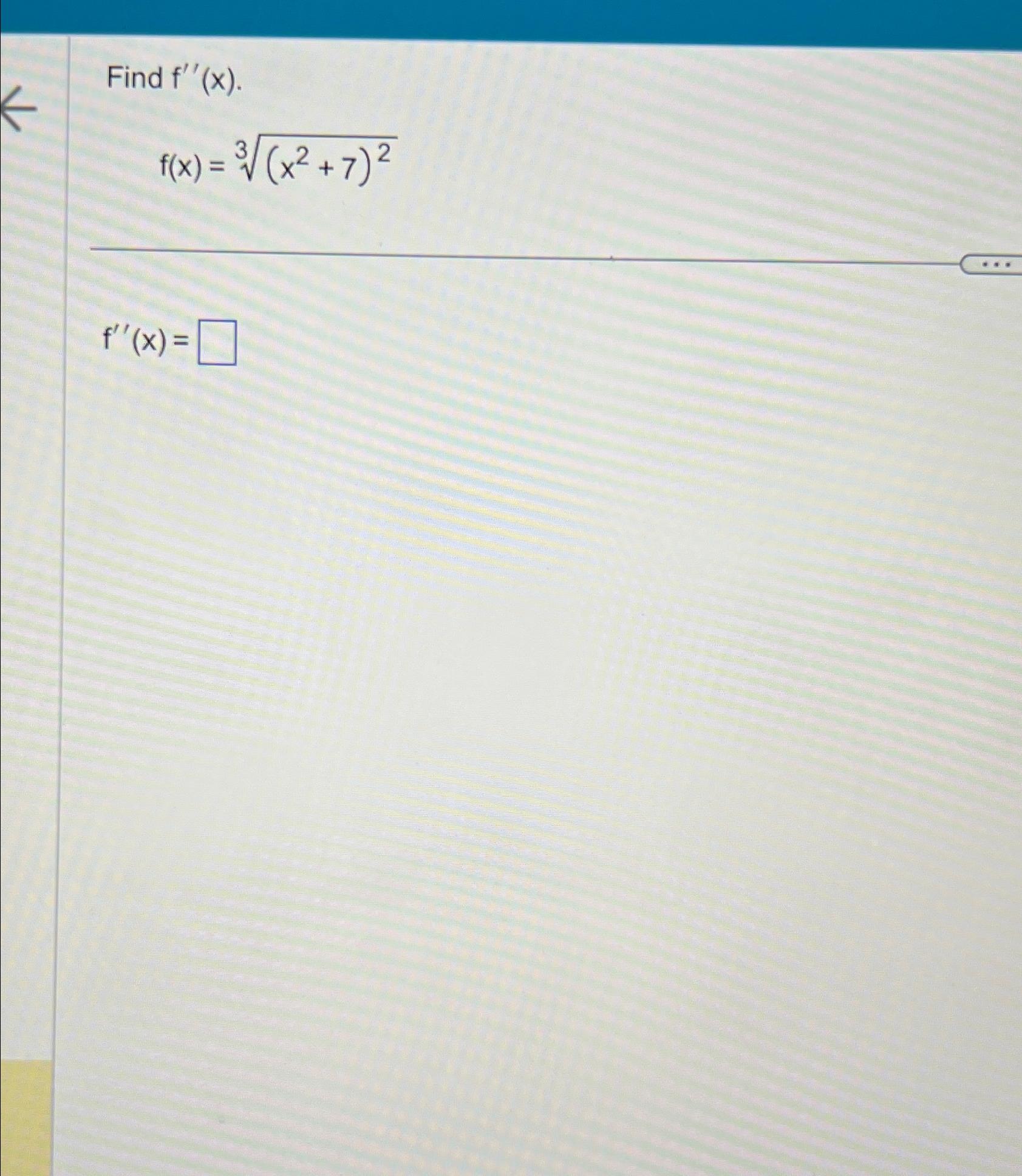 Solved Find f''(x).f(x)=(x2+7)23f''(x)= | Chegg.com