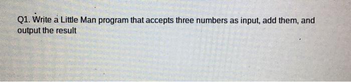 Solved Q1. Write a Little Man program that accepts three | Chegg.com