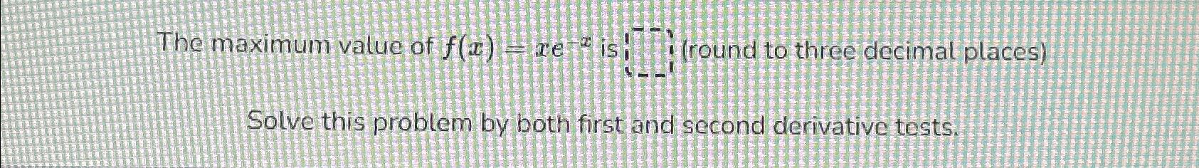 Solved The maximum value of f(x)=xex ﻿is : , (round to three | Chegg.com