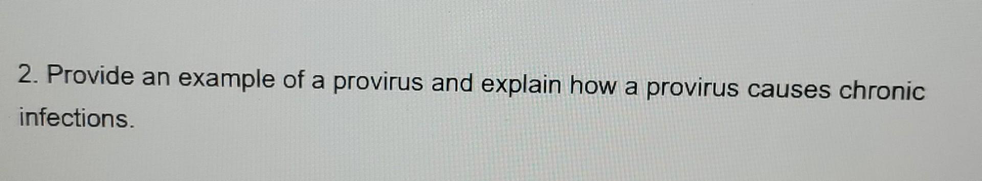 Solved 2. Provide an example of a provirus and explain how a | Chegg.com