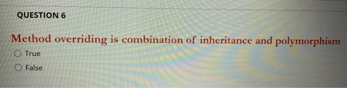 Solved QUESTION 6 Method overriding is combination of | Chegg.com