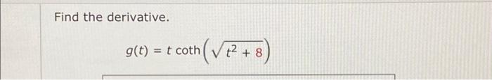 Solved Find the derivative. t coth (√² t² + 8 g(t) = t coth | Chegg.com