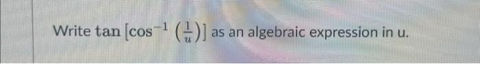 Solved Write tan[cos−1(u1)] as an algebraic expression in u. | Chegg.com