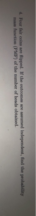 Solved 4. Four fair coins are flipped. If the outcomes are | Chegg.com