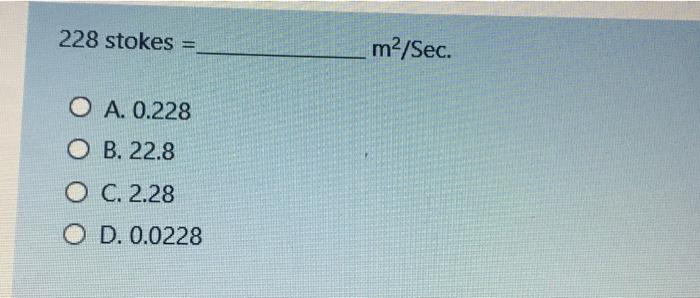 Solved 228 stokes = m2/Sec. O A. 0.228 O B. 22.8 O C. 2.28 O | Chegg.com