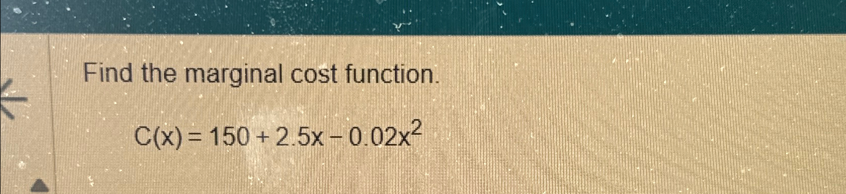 Solved Find the marginal cost function.C(x)=150+2.5x-0.02x2 | Chegg.com