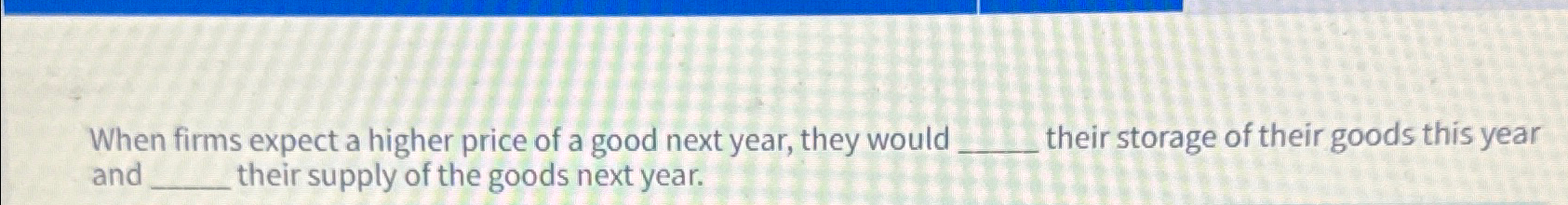Solved When firms expect a higher price of a good next year, | Chegg.com