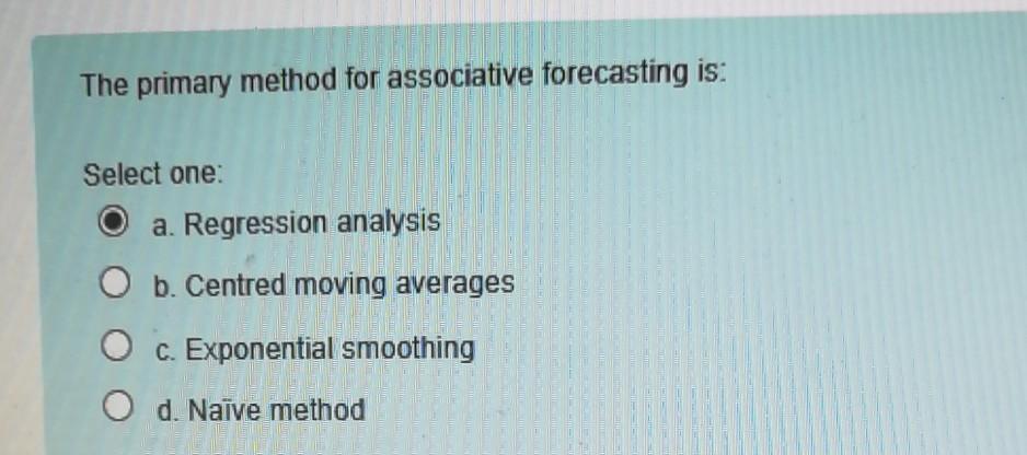 Solved The primary method for associative forecasting is: | Chegg.com