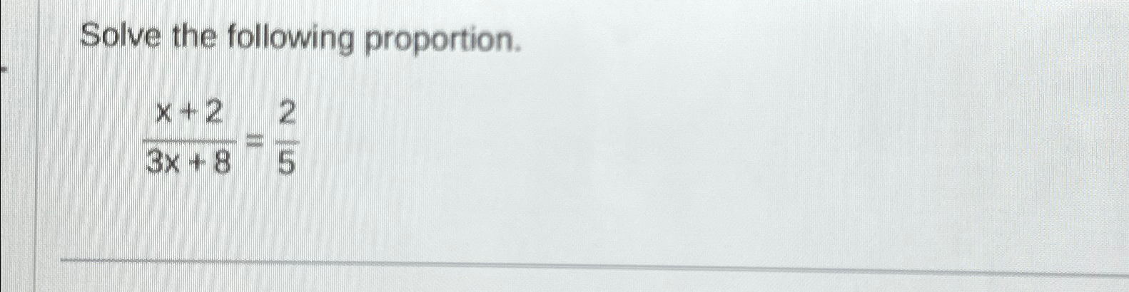 Solved Solve the following proportion.x+23x+8=25 | Chegg.com