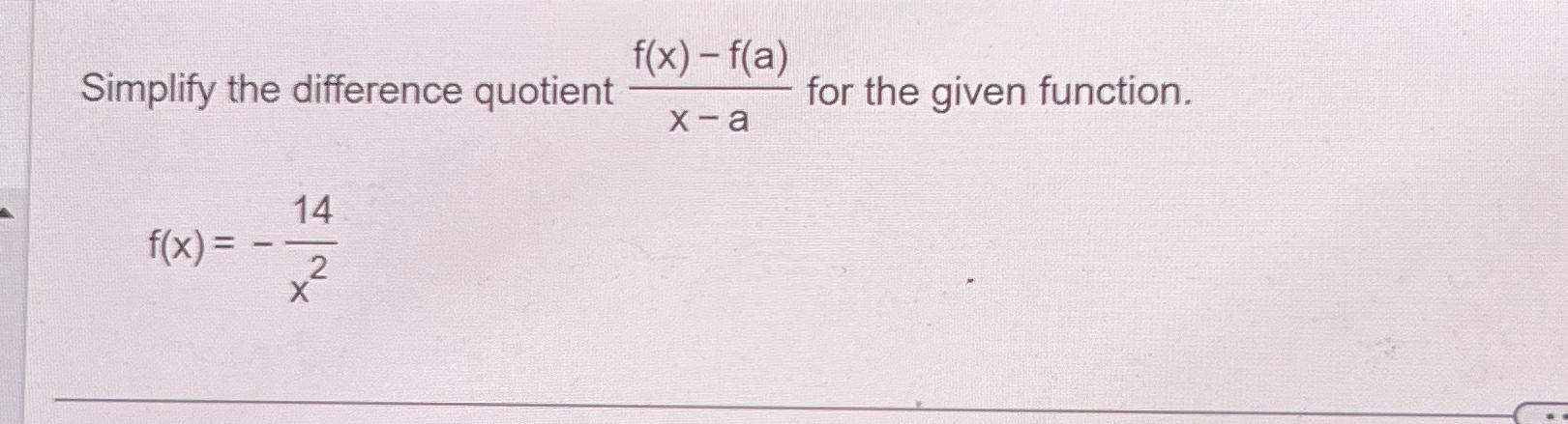 Solved Simplify the difference quotient f(x)-f(a)x-a ﻿for | Chegg.com