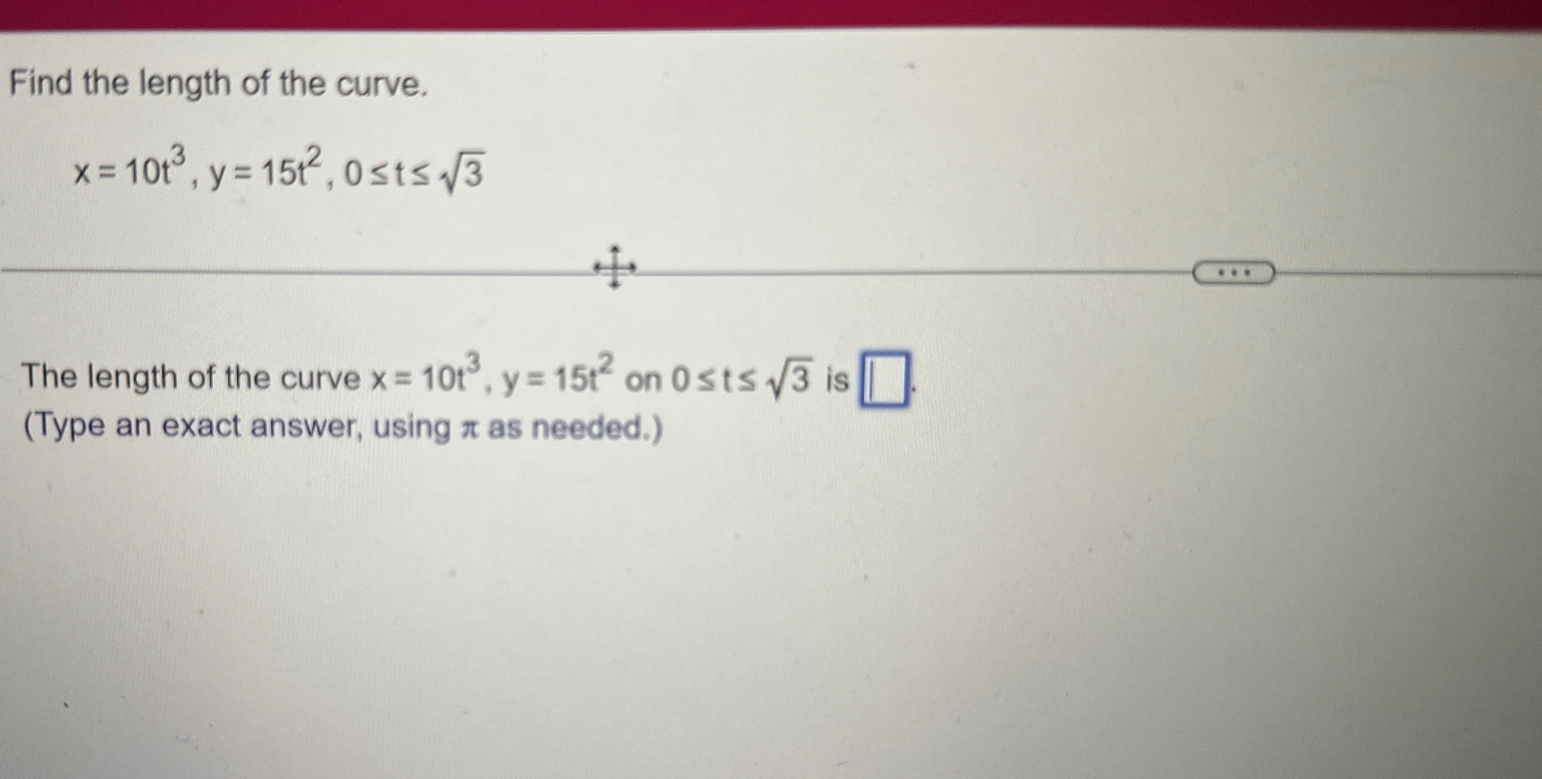 Solved Find the length of the curve.x=10t3,y=15t2,0≤t≤32The | Chegg.com