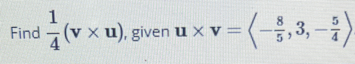Solved Find 14(v×u), ﻿given u×v=(:-85,3,-54:) | Chegg.com