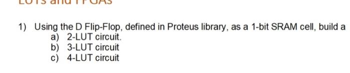 Solved 1) Using the D Flip-Flop, defined in Proteus library, | Chegg.com