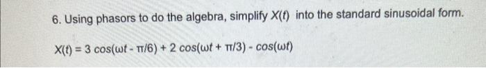 Solved 6. Using phasors to do the algebra, simplify X(t) | Chegg.com