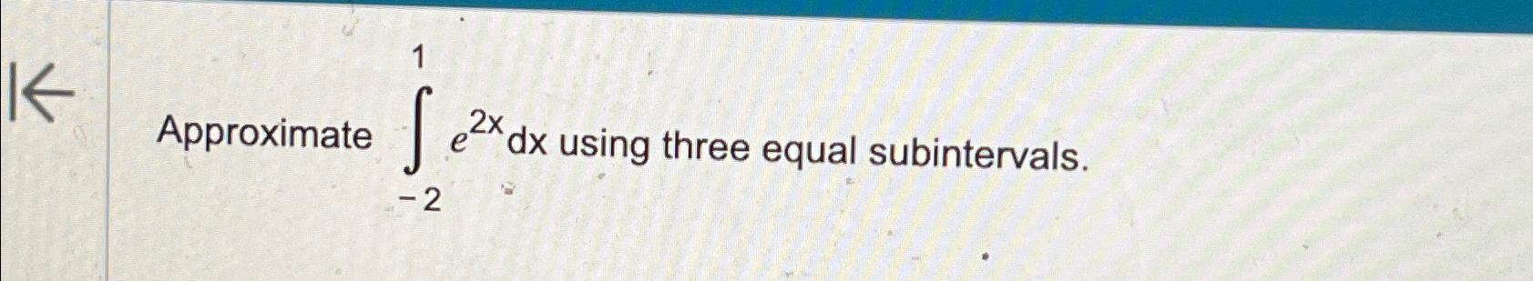 Solved Approximate ∫-21e2xdx ﻿using three equal | Chegg.com