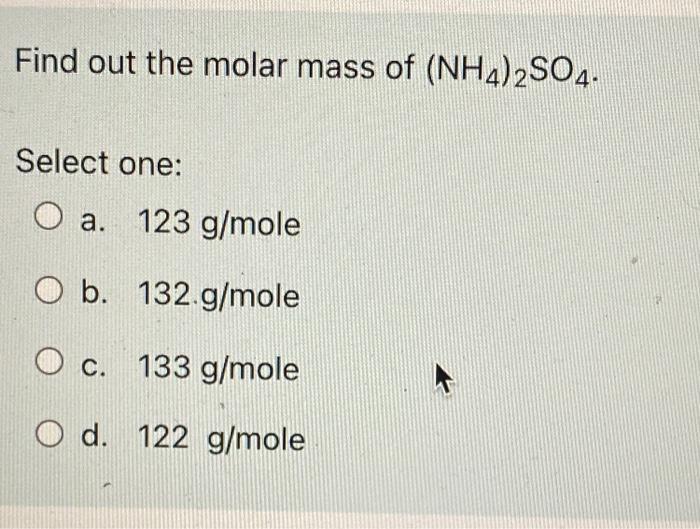 Solved Find out the molar mass of (NH4)2SO4. Select one: O | Chegg.com