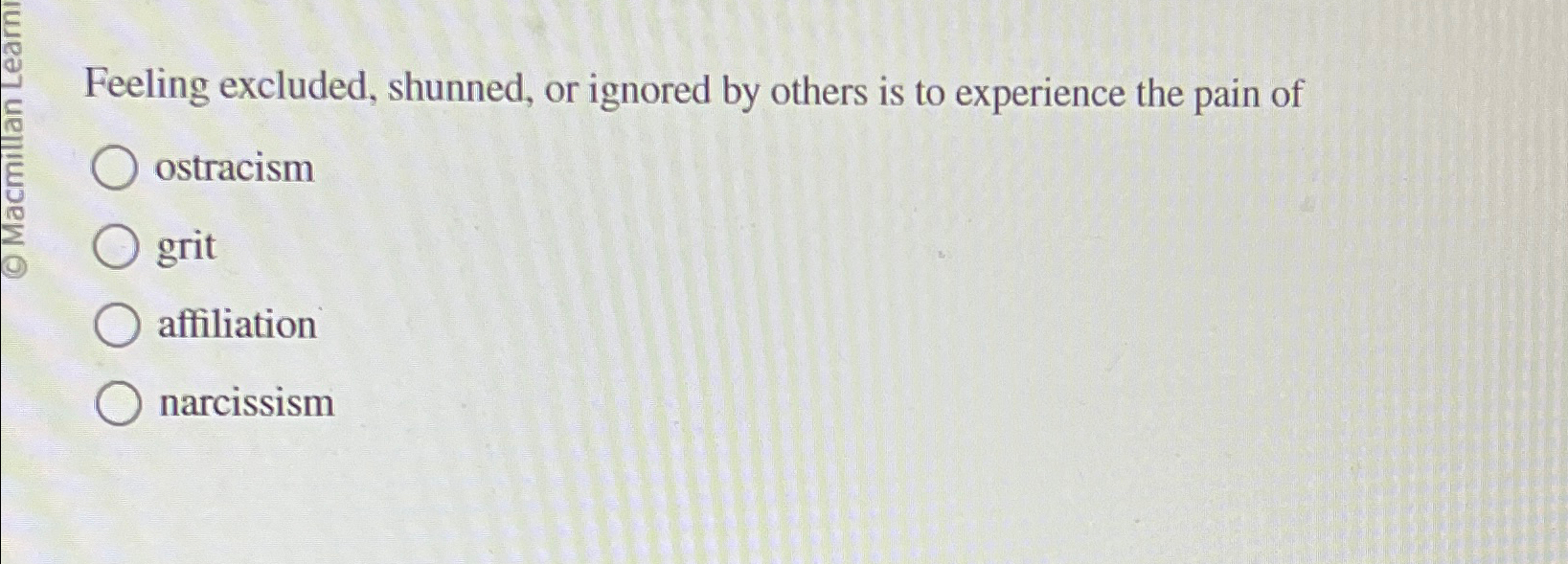 Solved Feeling excluded, shunned, or ignored by others is to | Chegg.com