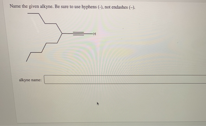 Solved Name the given alkyne. Be sure to use hyphens (-), | Chegg.com