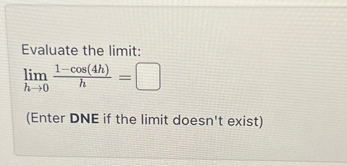Solved Evaluate the limit:limh→01-cos(4h)h=(Enter DNE if the | Chegg.com Solved Evaluate the limit:limh→01-cos(4h)h=(Enter DNE if the | Chegg.com