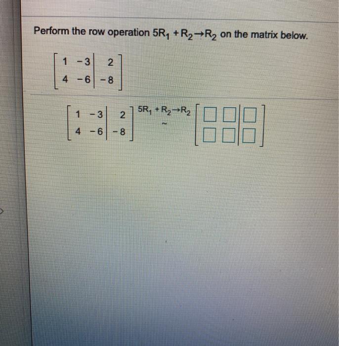 Solved Perform the row operation 5R, +R2-R2 on the matrix | Chegg.com