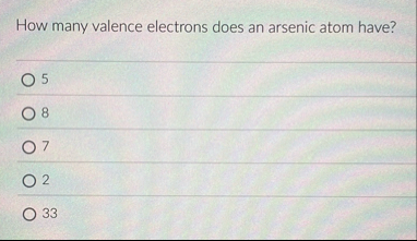 Solved How many valence electrons does an arsenic atom | Chegg.com
